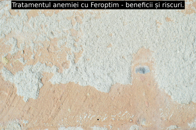 Tratamentul anemiei cu Feroptim - beneficii și riscuri. - Doctorite
